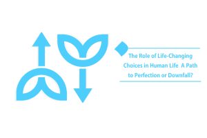 The Role of Life-Changing Choices in Human Life | A Path to Perfection ...